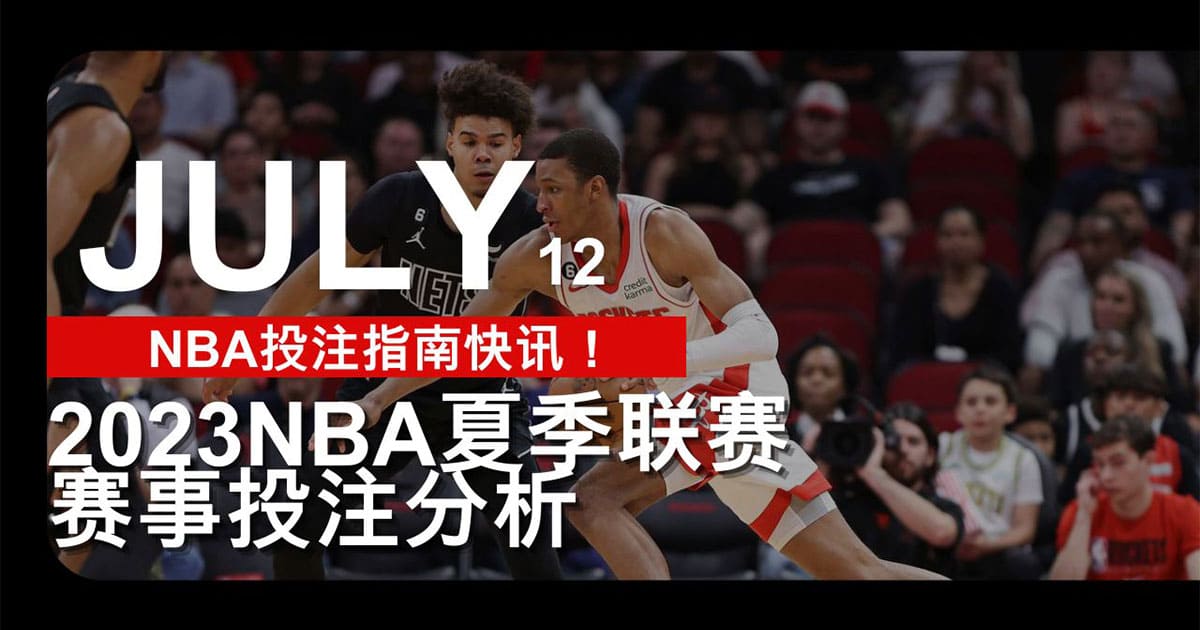 NBA投注指南快讯！2023NBA夏季联赛赛事投注分析(7/12) - e365娱乐资讯网